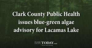 Clark County Public Health issues blue-green algae advisory for Lacamas ...